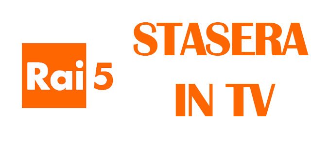 Programmi TV Rai 5 Stasera - Guida Rai 5 stasera - Canale 23